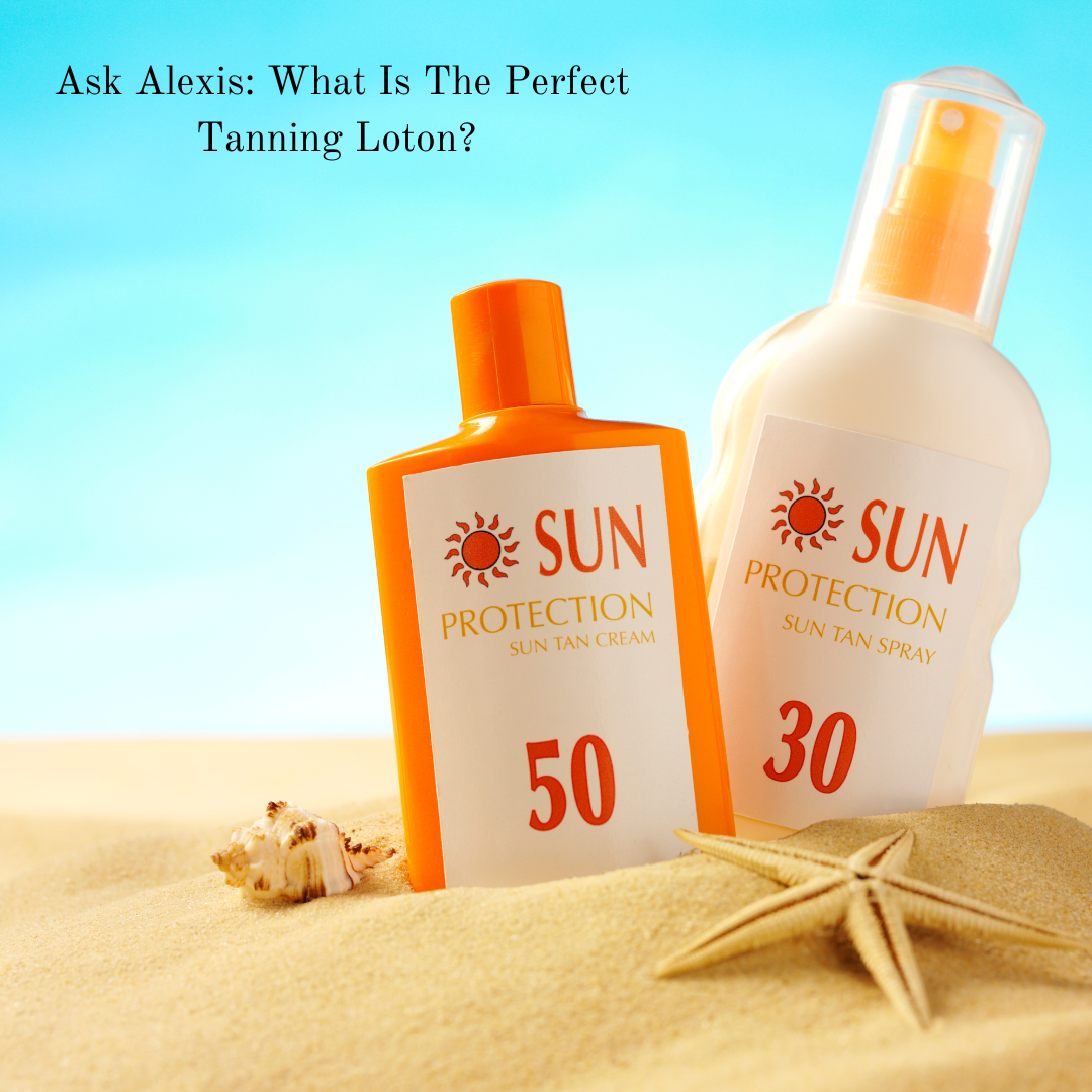 Ask Alexis: What is The Perfect Tanning Lotion? — Captivate Styles